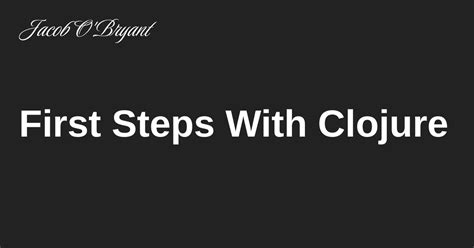 First Steps With Clojure