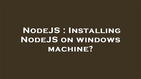 Nodejs Installing Nodejs On Windows Machine Youtube