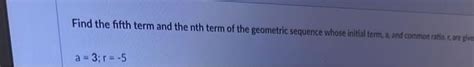 solved find the fifth term and the nth term of the geometric