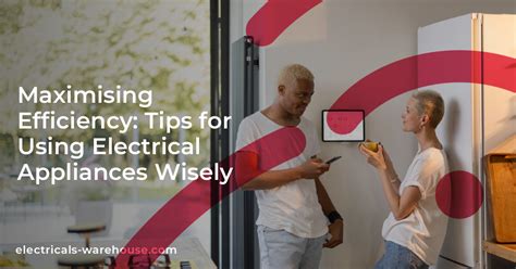 Maximizing Efficiency Tips For Using Electrical Appliances Wisely