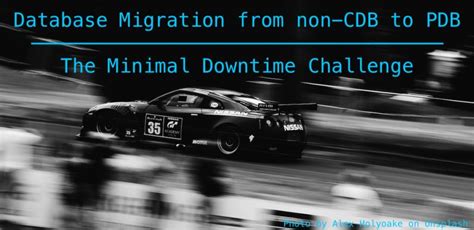 Database Migration From Non Cdb To Pdb Minimal Downtime Challenge