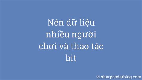 Nén Dữ Liệu Nhiều Người Chơi Và Thao Tác Bit Sharp Coder Blog