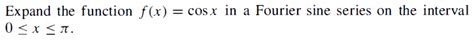 Solved Expand The Function F X Cosx In A Fourier Sine Chegg Com
