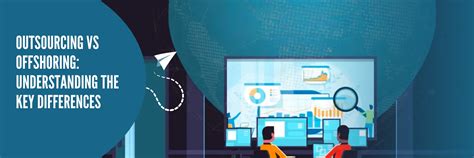 Outsourcing Vs Offshoring Understanding The Key Differences