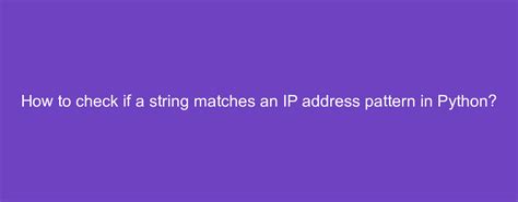 How To Check If A String Matches An Ip Address Pattern In Python