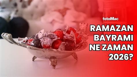 Ramazan Bayramı Ne Zaman 2026 Bayram Hangi Tarihte Başlıyor Son