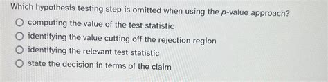 Solved Which Hypothesis Testing Step Is Omitted When Using