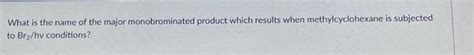 Solved What is the name of the major monobrominated product | Chegg.com