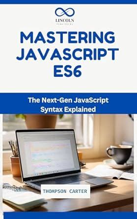 Mastering Javascript Es The Next Gen Javascript Syntax Explained Ebook Carter Thompson