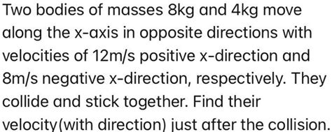 Solved Two Bodies Of Masses 8kg And 4kg Move Along The X Axis In