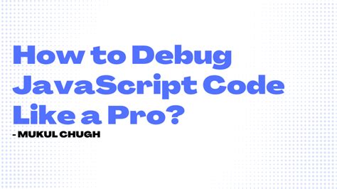 mukul chugh on linkedin how to debug javascript code like a pro