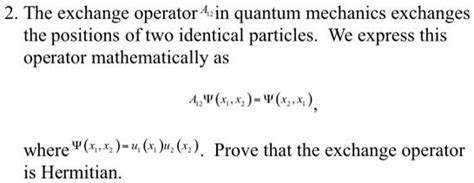 SOLVED The Exchange Operator A In Quantum Mechanics Exchanges The Positions Of Two Identical
