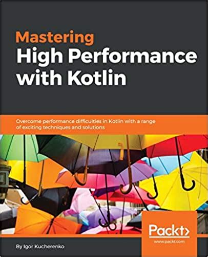 Mastering High Performance With Kotlin Overcome Performance
