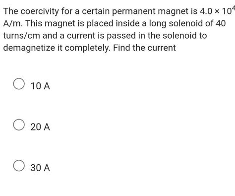 Answered The Coercivity For A Certain Permanent Magnet Is 4 0 104 A M