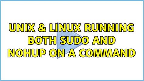Unix And Linux Running Both Sudo And Nohup On A Command Youtube