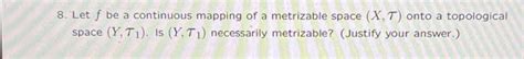 Solved 8 Let F Be A Continuous Mapping Of A Metrizable