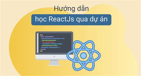 Hướng dẫn cách học ReactJS qua dự án hiệu quả