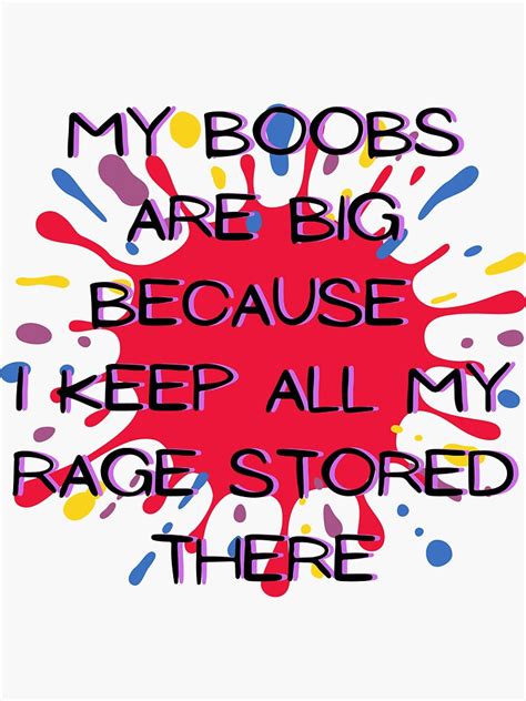 My Boobs Are Big Because I Keep All My Rage Stored There Sticker For