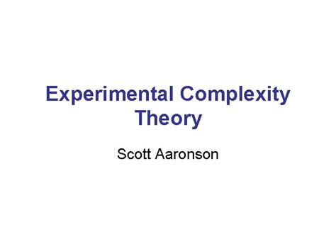 Experimental Complexity Theory Scott Aaronson Theoretical Physics Is