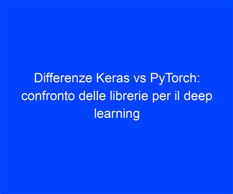 Differenze Keras Vs Pytorch Confronto Delle Librerie Per Il Deep Learning Riccardo De Bernardinis