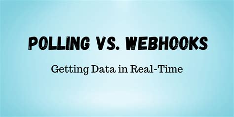 Polling Vs Webhooks Getting Data In Real Time