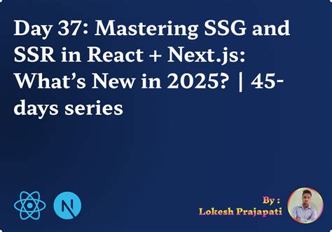 day 37 mastering ssg and ssr in react next js what s new in 2025