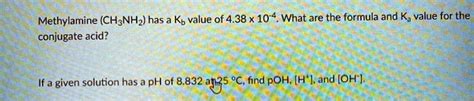 SOLVED: Methylamine (CH3NH2) has a Kb value of 4.38 x 10^4. What are ...