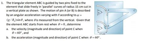 Solved 1 The Triangular Element ABC Is Guided By Two Pins Chegg Com