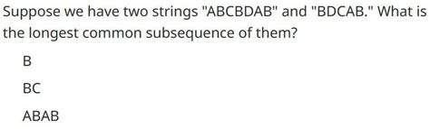 Answered Suppose We Have Two Strings Abcbdab And Bdcab What Is The