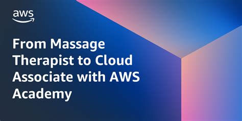 From Massage Therapist To Cloud Associate With Aws Academy Aws