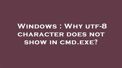 Windows Why Utf 8 Character Does Not Show In Cmdexe Youtube