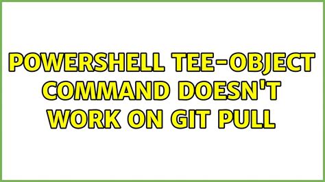 Powershell Tee Object Command Doesnt Work On Git Pull Youtube