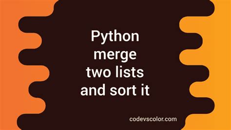 Python Program To Merge Two Lists And Sort The Merged List Codevscolor