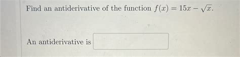 Solved Find An Antiderivative Of The Function F X 15x X2 An