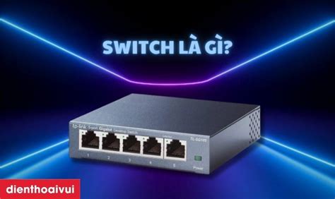 Switch Là Gì Chức Năng Của Thiết Bị Chuyển Mạch Switch