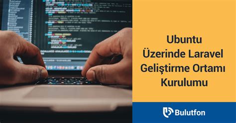 ubuntu Üzerinde laravel geliştirme ortamı kurulumu bulutfon a Ş