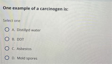 Solved One Example Of A Carcinogen Is Select Onea