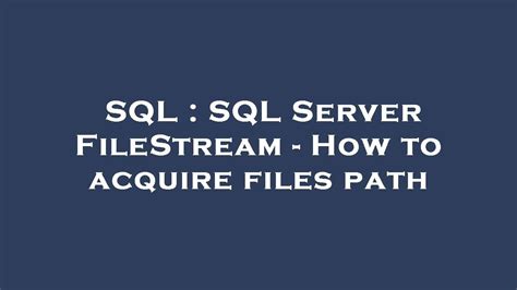 sql sql server filestream how to acquire files path youtube