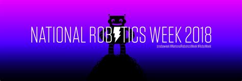 April 7 15 2018 Is National Robotics Week Roboweek