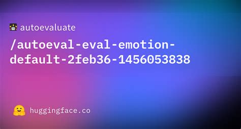 Autoevaluate Autoeval Eval Emotion Default Feb Datasets At Hugging Face
