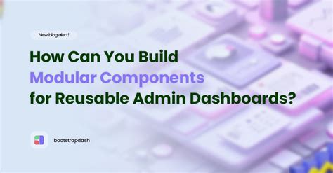 How To Design Better Dashboards With Modular Components Bootstrapdash