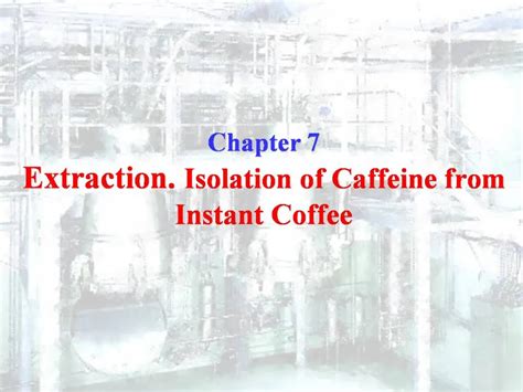 PPT Chapter 7 Extraction Isolation Of Caffeine From Instant Coffee PowerPoint Presentation