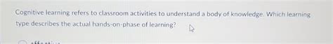 Solved Cognitive learning refers to classroom activities to | Chegg.com