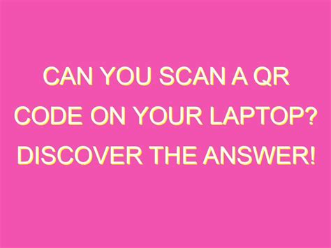 Can You Scan A QR Code On Your Laptop Discover The Answer Kurrently