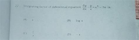 22. Integrating factor of differential equation dxdy −xy =x4−3x is(A) x..