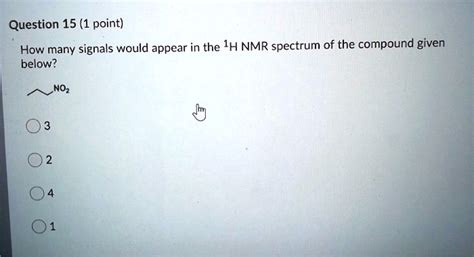 Solved Question 15 1 Point How Many Signals Would Appear In The 1h Nmr Spectrum Of The