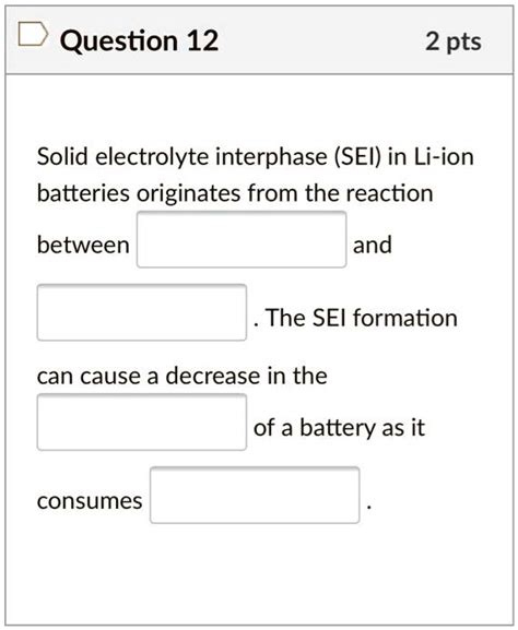 Question 12 2 Pts Solid Electrolyte Interphase Sei In Li Ion Batteries Originates From The