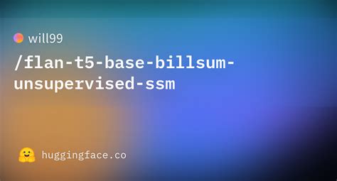 will99 flan t5 base billsum unsupervised ssm · hugging face