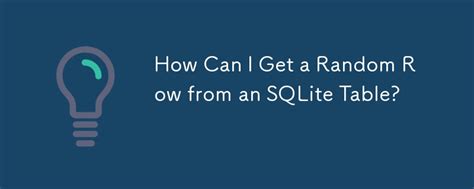 How Can I Get A Random Row From An Sqlite Table Mysql Tutorial Phpcn