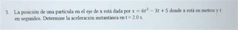 Solved 3 La Posición De Una Partícula En El Eje De X Está